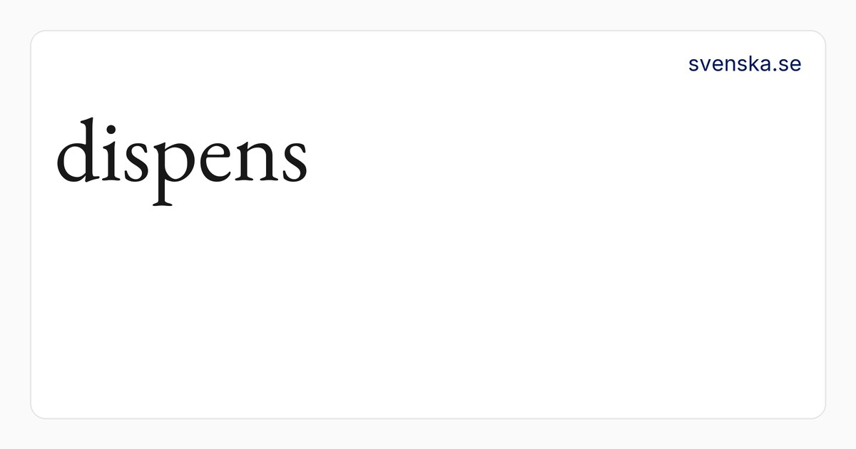 dispens – SAOB | Svenska Akademiens ordböcker