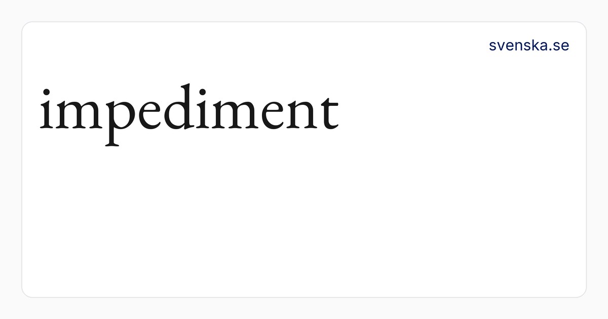 impediment – SAOB | Svenska Akademiens ordböcker